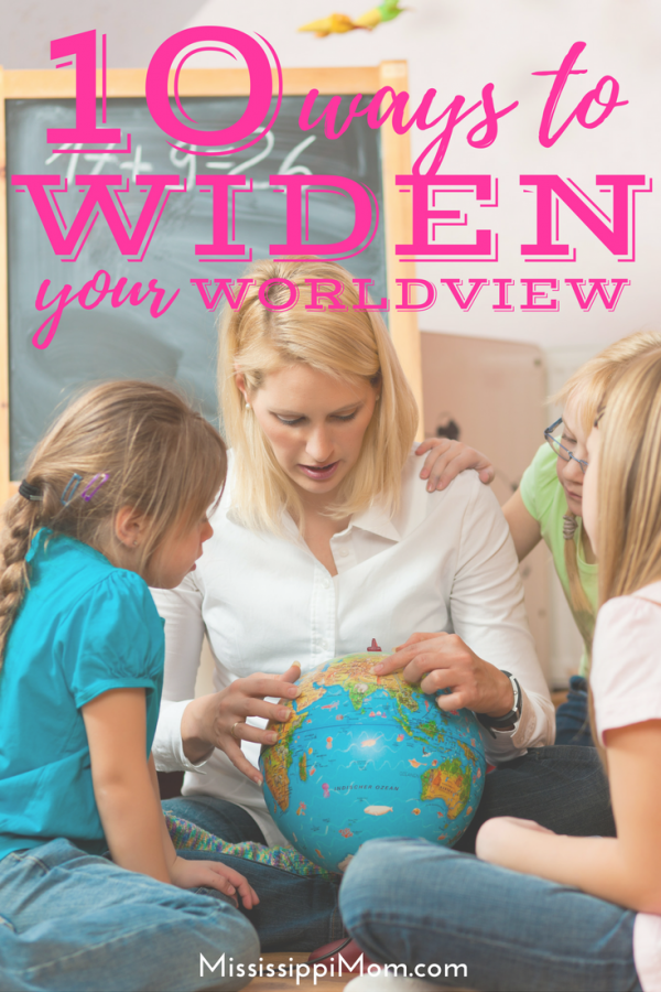 10 Ways to Widen Your Worldview - MississippiMom.com