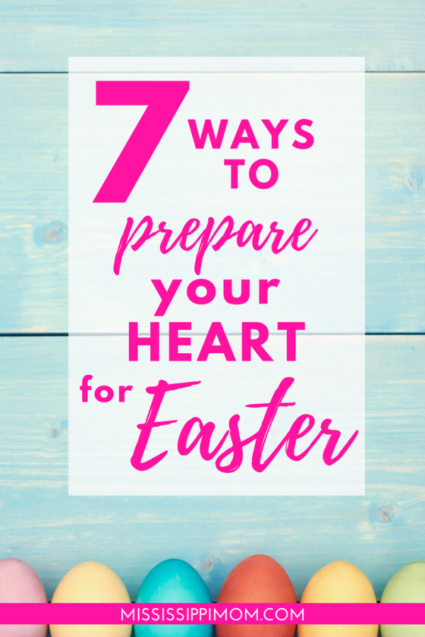 7 Ways to Prepare Your Heart for Easter - MississippiMom.com