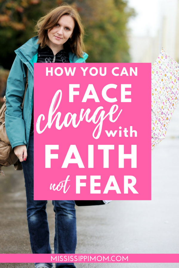 How to Face Change with Faith Not Fear - MississippiMom.com